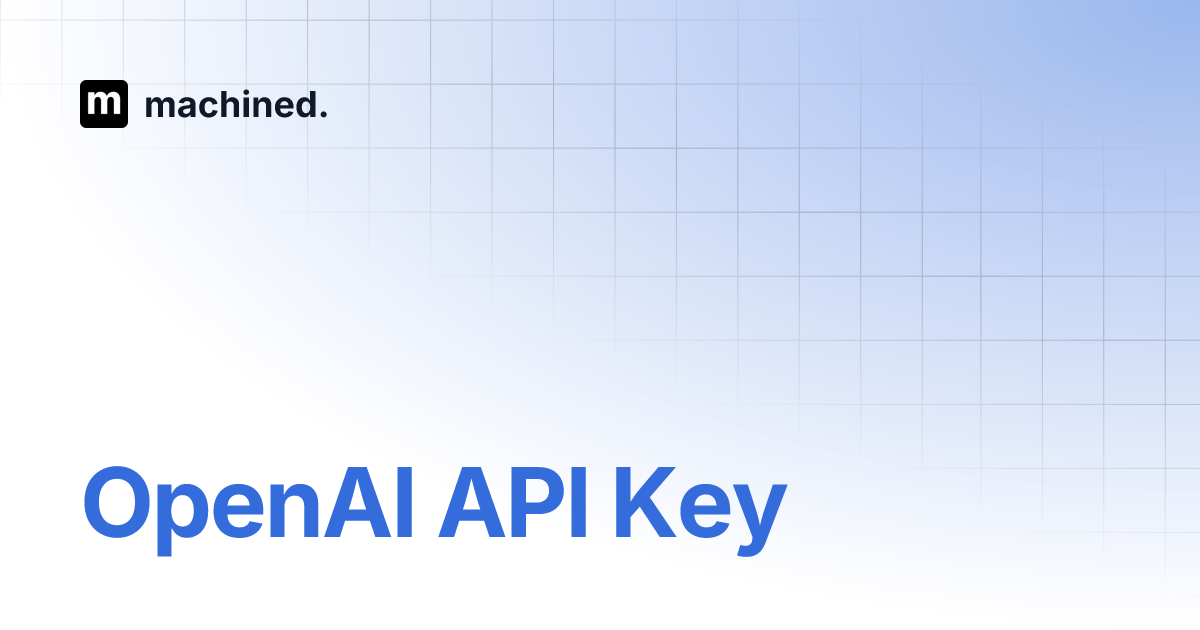 OpenAI API Key | machined. OpenAI API Key | machined.