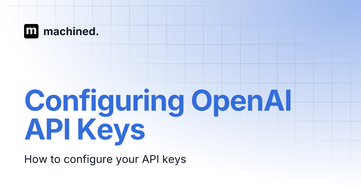 Configuring OpenAI API Keys | machined. Configuring OpenAI API Keys | machined.